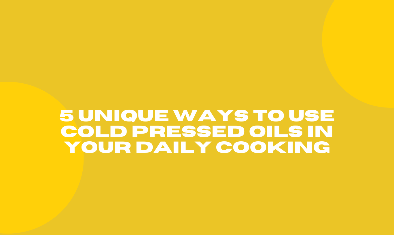 5 Unique Ways to Use Cold Pressed Oils in Your Daily Cooking – Tata ...