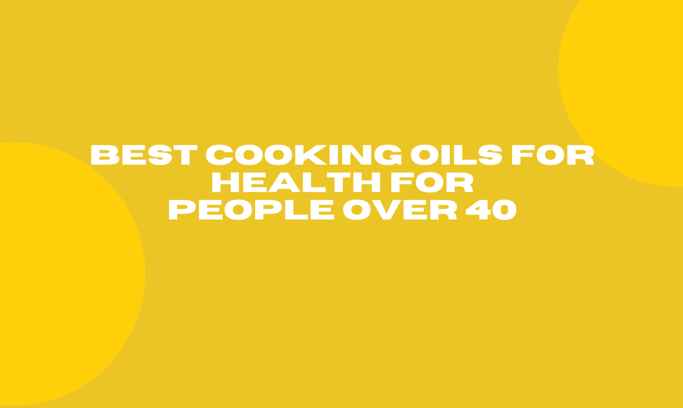 Best Cooking Oils for Health for People Over 40 – Tata Simply Better