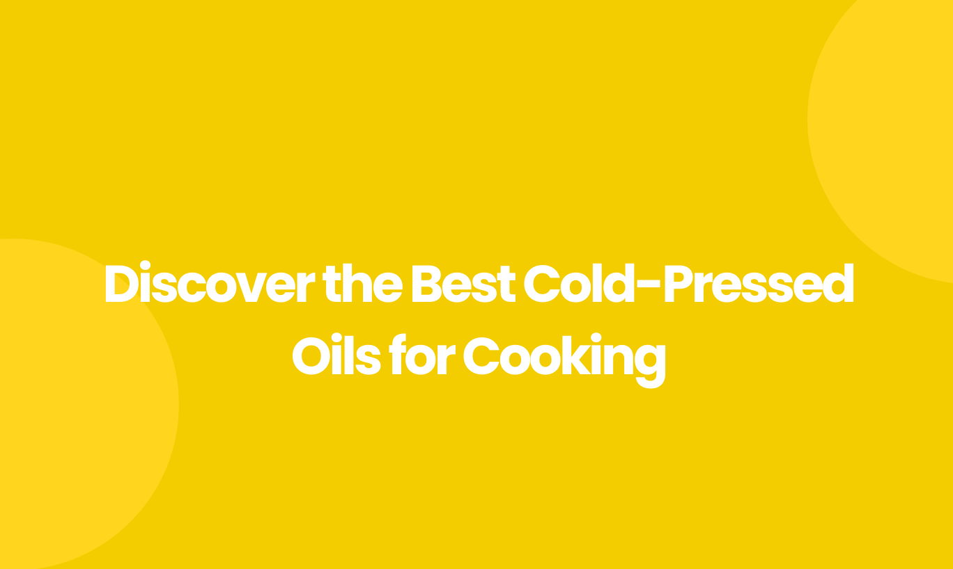 Unlock Culinary Excellence with the Finest Cold-Pressed Cooking Oils ...