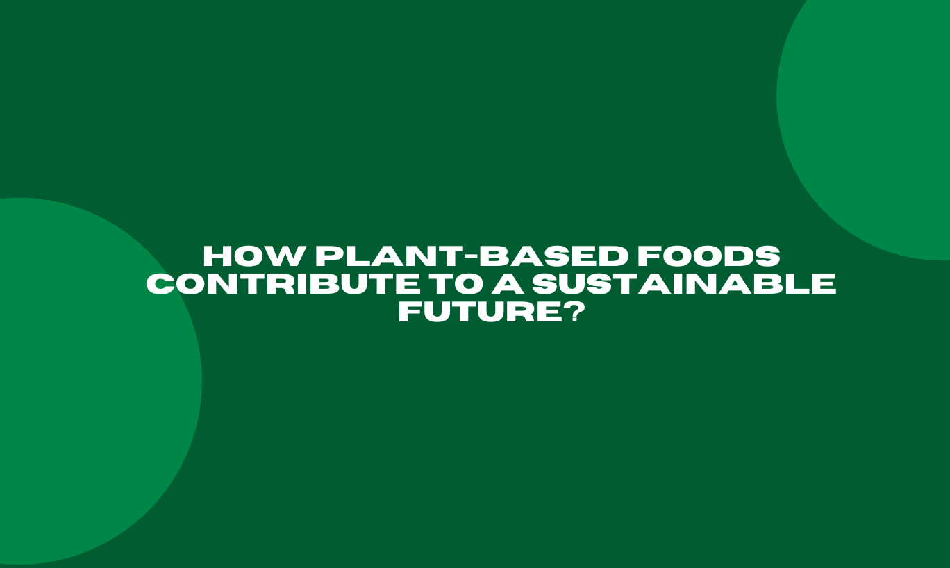 How Plant-Based Foods in India Contribute to a Sustainable Future ...